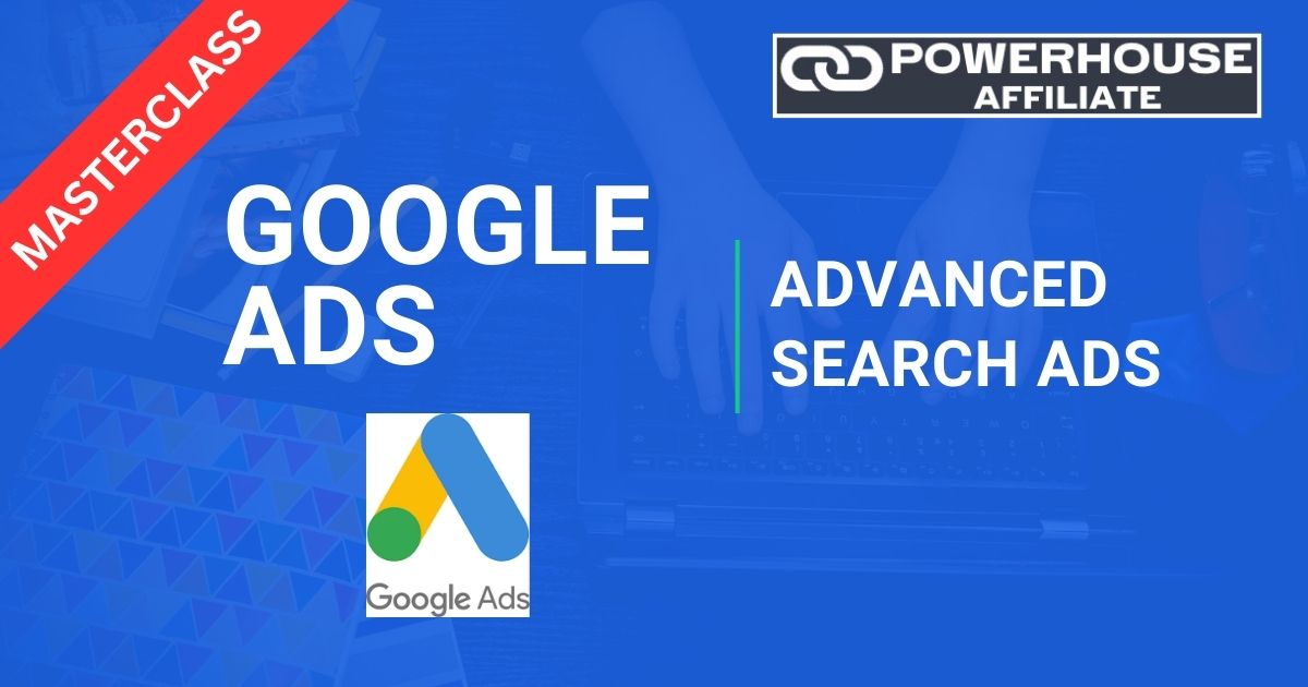 Enroll Google Ads Masterclass 2.0 - Powerhouse Affiliate Community